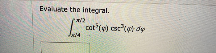 Solved Evaluate the integral. 9/2 cot”(@) csc”(@) do 17/4 A | Chegg.com