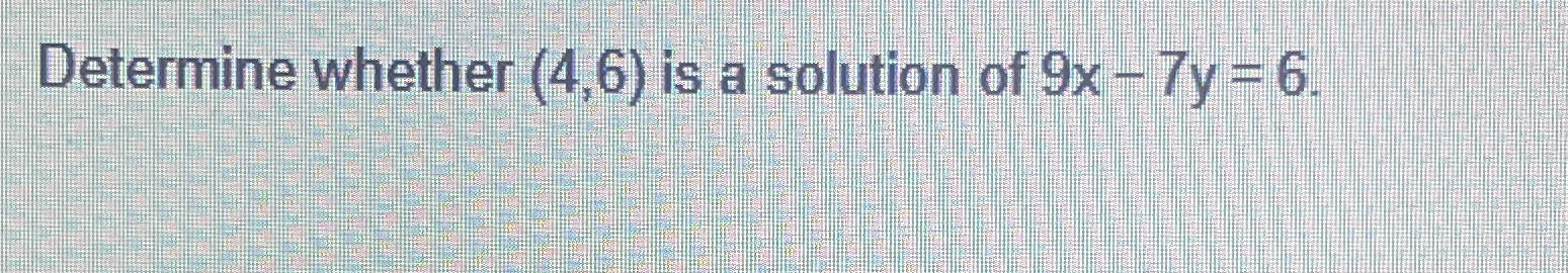 Solved Determine whether (4,6) ﻿is a solution of 9x-7y=6. | Chegg.com