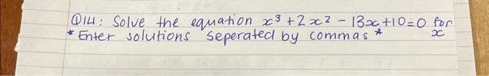 Solved Q14: Solve the equation x3+2x2−13x+10=0 for * Enter | Chegg.com