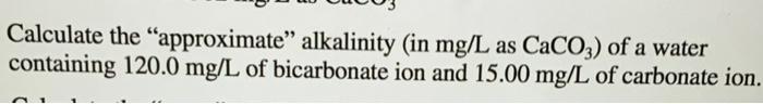 Solved Calculate the "approximate" alkalinity (in mg/L as | Chegg.com