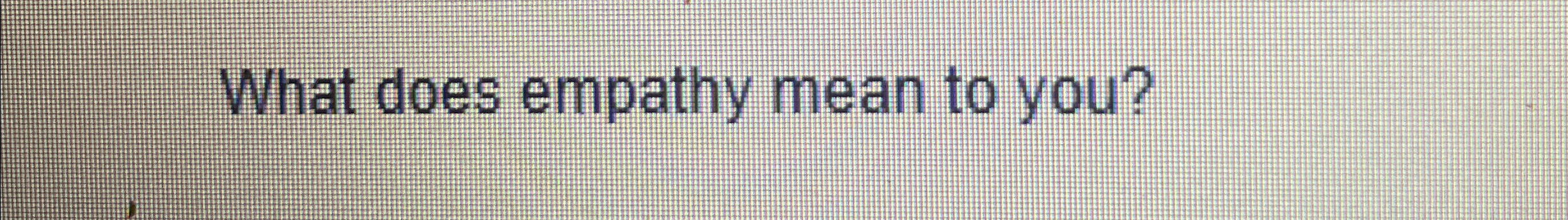 Solved What does empathy mean to you? | Chegg.com