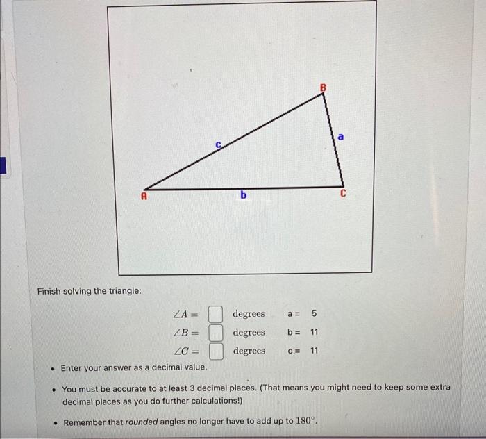 Solved Finish solving the triangle: ∠A=∠B=∠C= degrees | Chegg.com