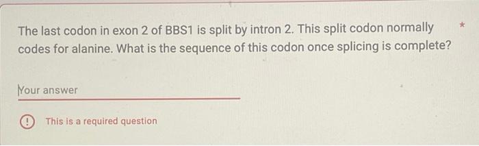 Solved The last codon in exon 2 of BBS1 is split by intron 2 | Chegg.com