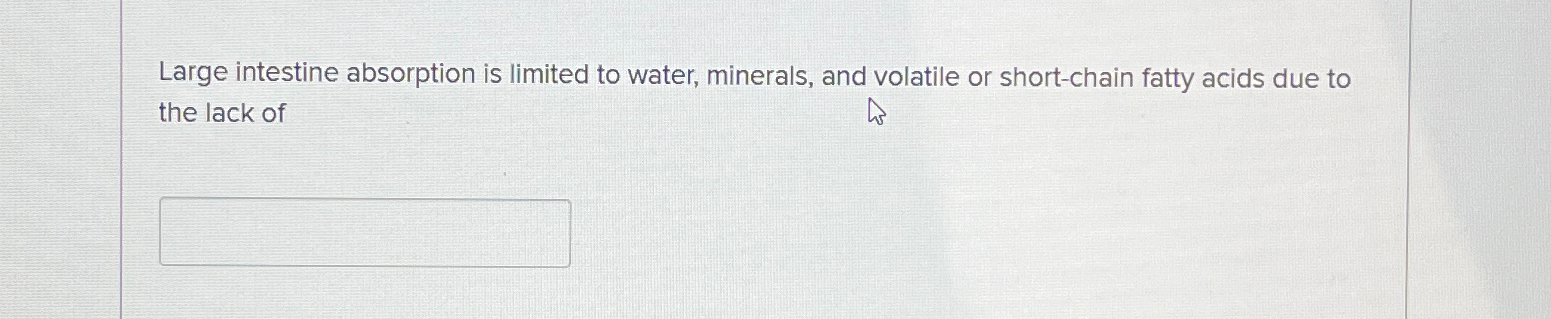 Solved Large intestine absorption is limited to water, | Chegg.com