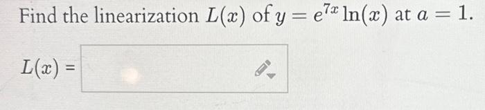 Solved Find the linearization L(x) of y = e7 ln(x) at a = 1. | Chegg.com