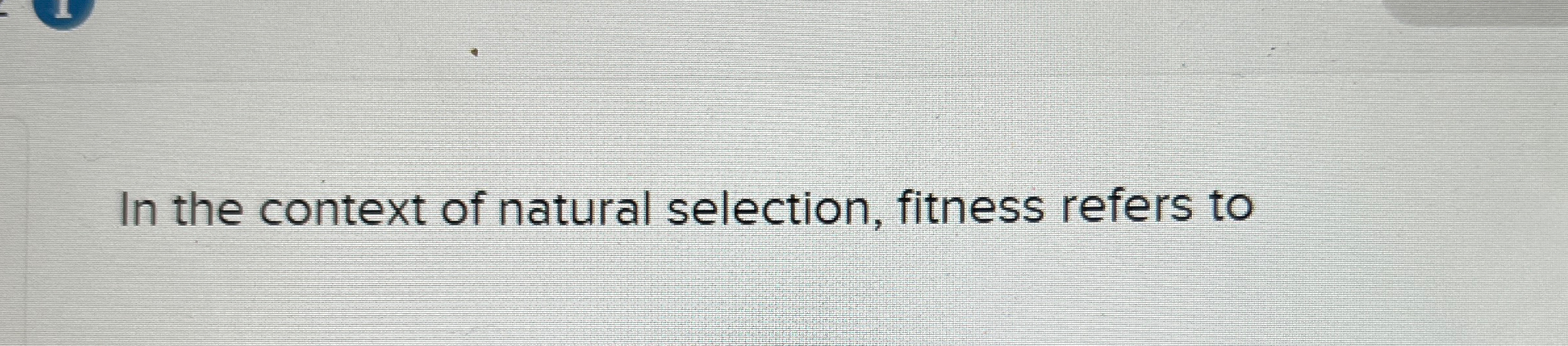 In the context of natural selection, fitness refers | Chegg.com