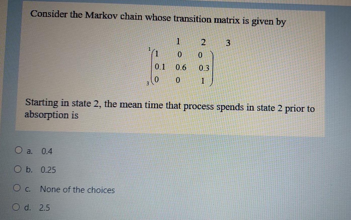 Solved Consider the Markov chain whose transition matrix is | Chegg.com