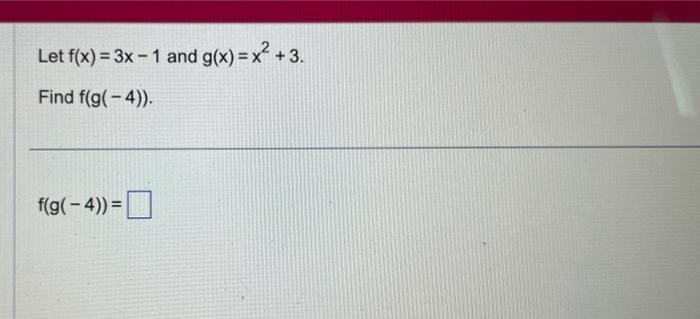 Solved Let f(x)=3x−1 and g(x)=x2+3 Find f(g(−4)). f(g(−4))= | Chegg.com