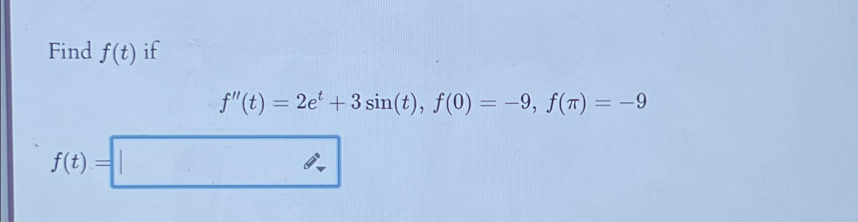Solved Find f(t) ﻿iff''(t)=2et+3sin(t),f(0)=-9,f(π)=-9f(t)= | Chegg.com