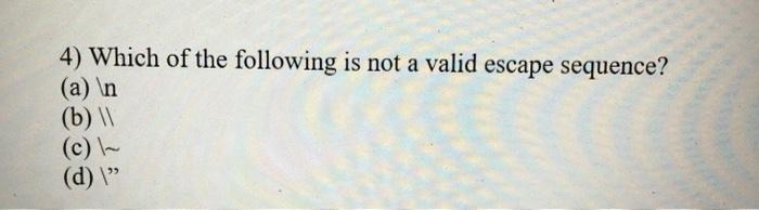 Solved 4) Which of the following is not a valid escape | Chegg.com