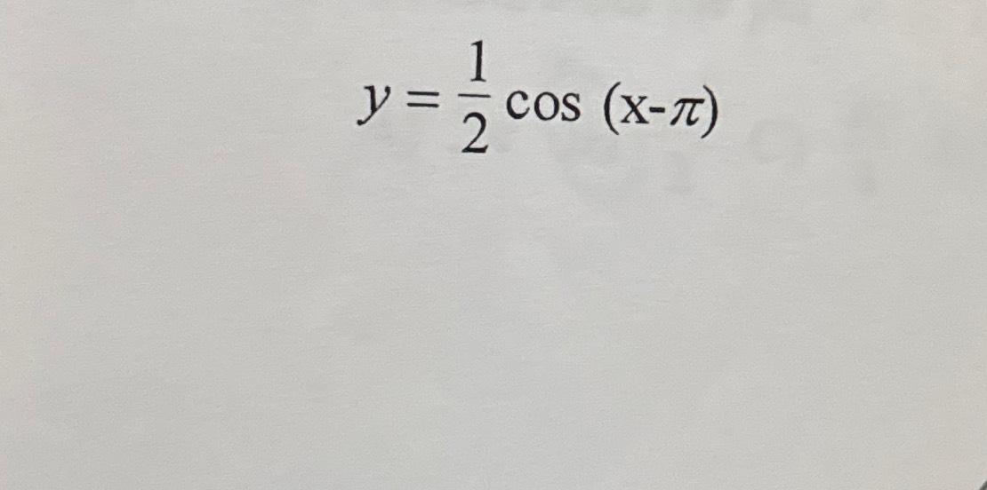 Solved y=12cos(x-π) | Chegg.com