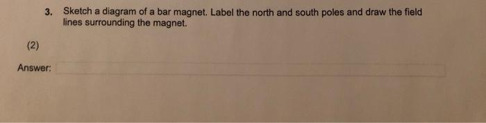 Solved 3. Sketch a diagram of a bar magnet. Label the north | Chegg.com