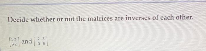 Solved Decide whether or not the matrices are inverses of | Chegg.com