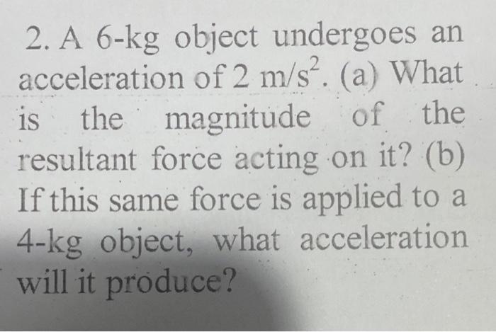 Solved 2 A 6 Kg Object Undergoes An Acceleration Of 2 M S2