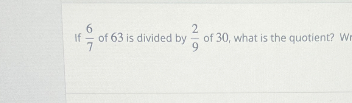 Solved If 67 ﻿of 63 ﻿is divided by 29 ﻿of 30, ﻿what is the | Chegg.com