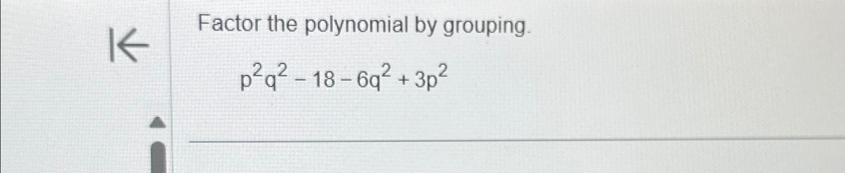 Solved Factor the polynomial by grouping.p2q2-18-6q2+3p2 | Chegg.com