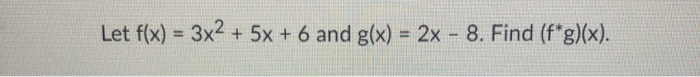 Solved Let f(x) = 3x2 + 5x + 6 and g(x) = 2x - 8. Find | Chegg.com