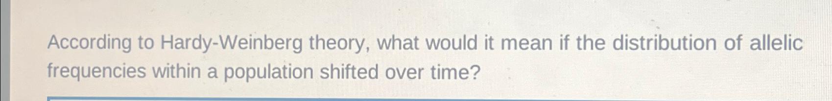 Solved According to Hardy-Weinberg theory, what would it | Chegg.com