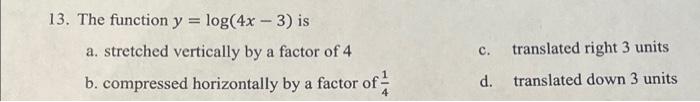 Solved 13. The function y = log(4x - 3) is a. stretched | Chegg.com