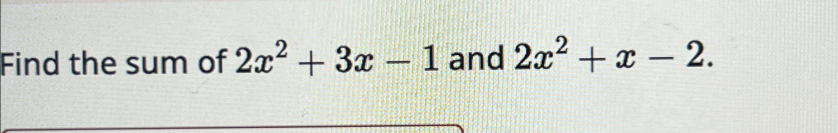 Solved Find the sum of 2x2+3x-1 ﻿and 2x2+x-2 | Chegg.com