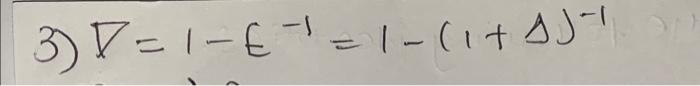 Solved 3) \\( \\nabla=1-\\epsilon^{-1}=1-(1+\\Delta)^{-1} | Chegg.com