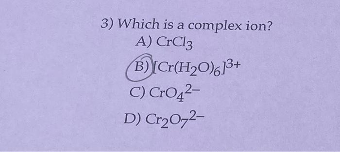 Solved 3) Which is a complex ion? A) CrCl3 B) [Cr(H2O)6]3+ | Chegg.com