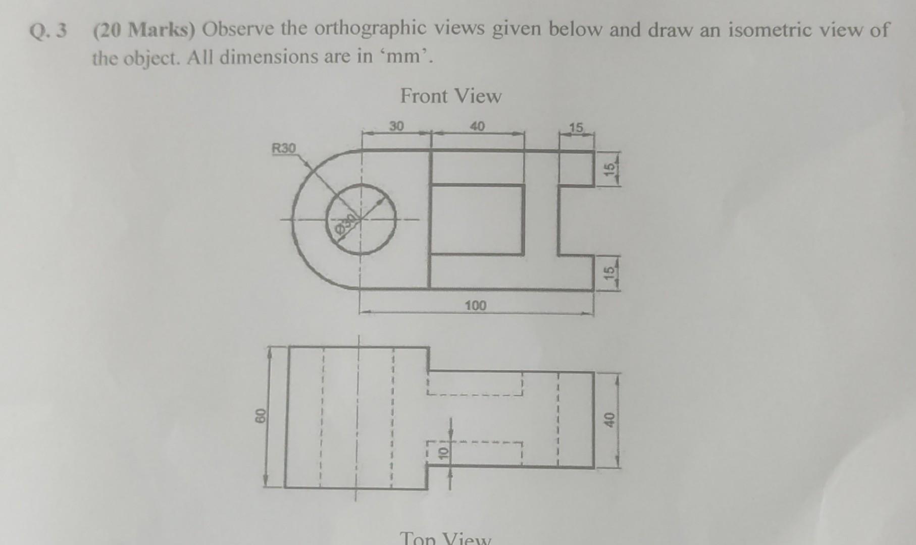 Solved 0.3 (20 Marks) Observe the orthographic views given | Chegg.com