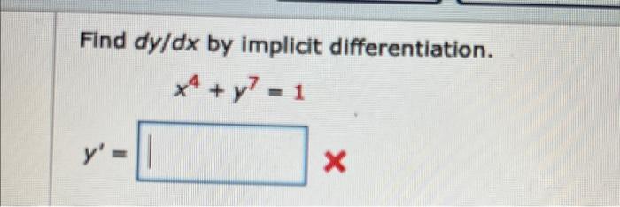 Solved Find dy/dx by implicit differentiation. x4+y7=1y′= | Chegg.com