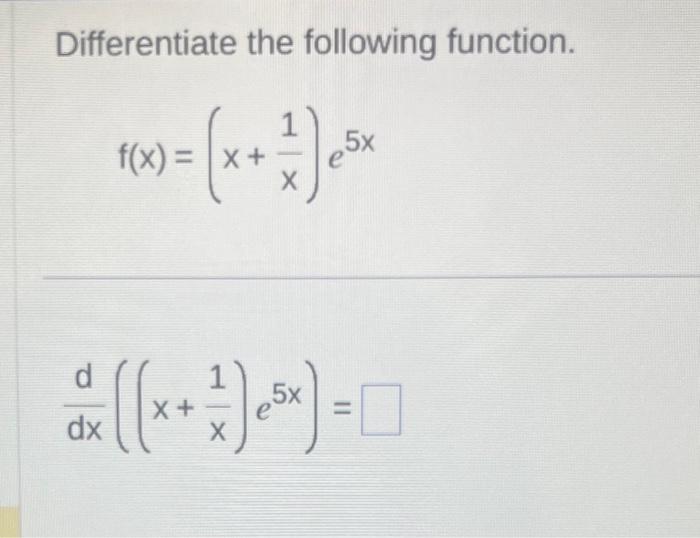 Solved Differentiate the following function. f(x)=(x+x1)e5x | Chegg.com