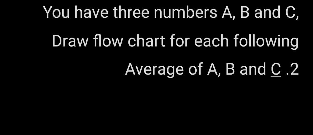 Solved You have three numbers A, B and C, Draw flow chart | Chegg.com