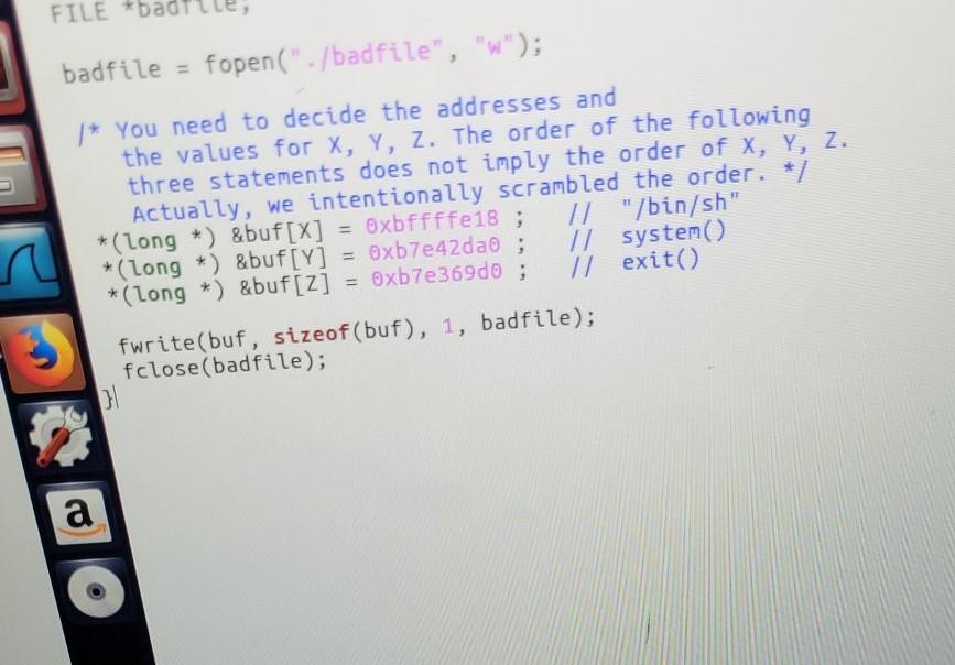 FILE *bad badfile = fopen("./badfile", "w"); 1* You | Chegg.com