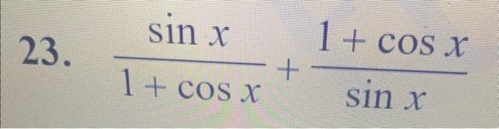 Solved 23. 1+cosxsinx+sinx1+cosx | Chegg.com