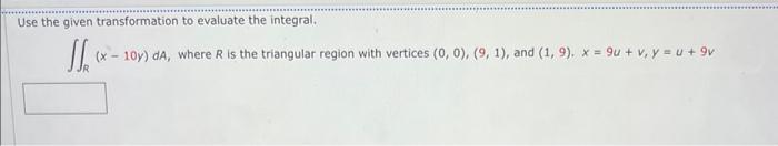 [Solved]: 18 Use the given transformation to evaluate the in