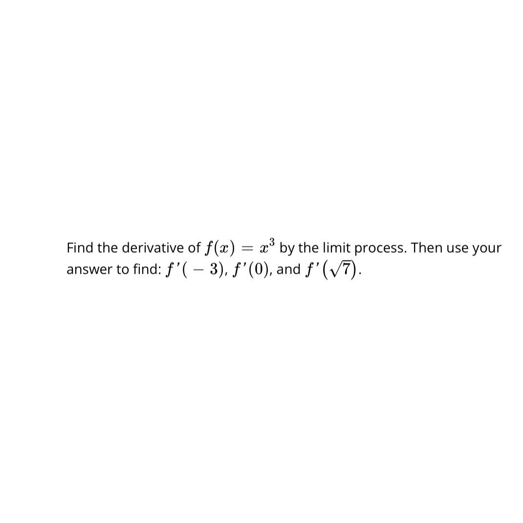 Solved Find the derivative of f(x)=x3 ﻿by the limit process. | Chegg.com