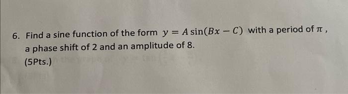 Solved 6. Find a sine function of the form y=Asin(Bx−C) with | Chegg.com