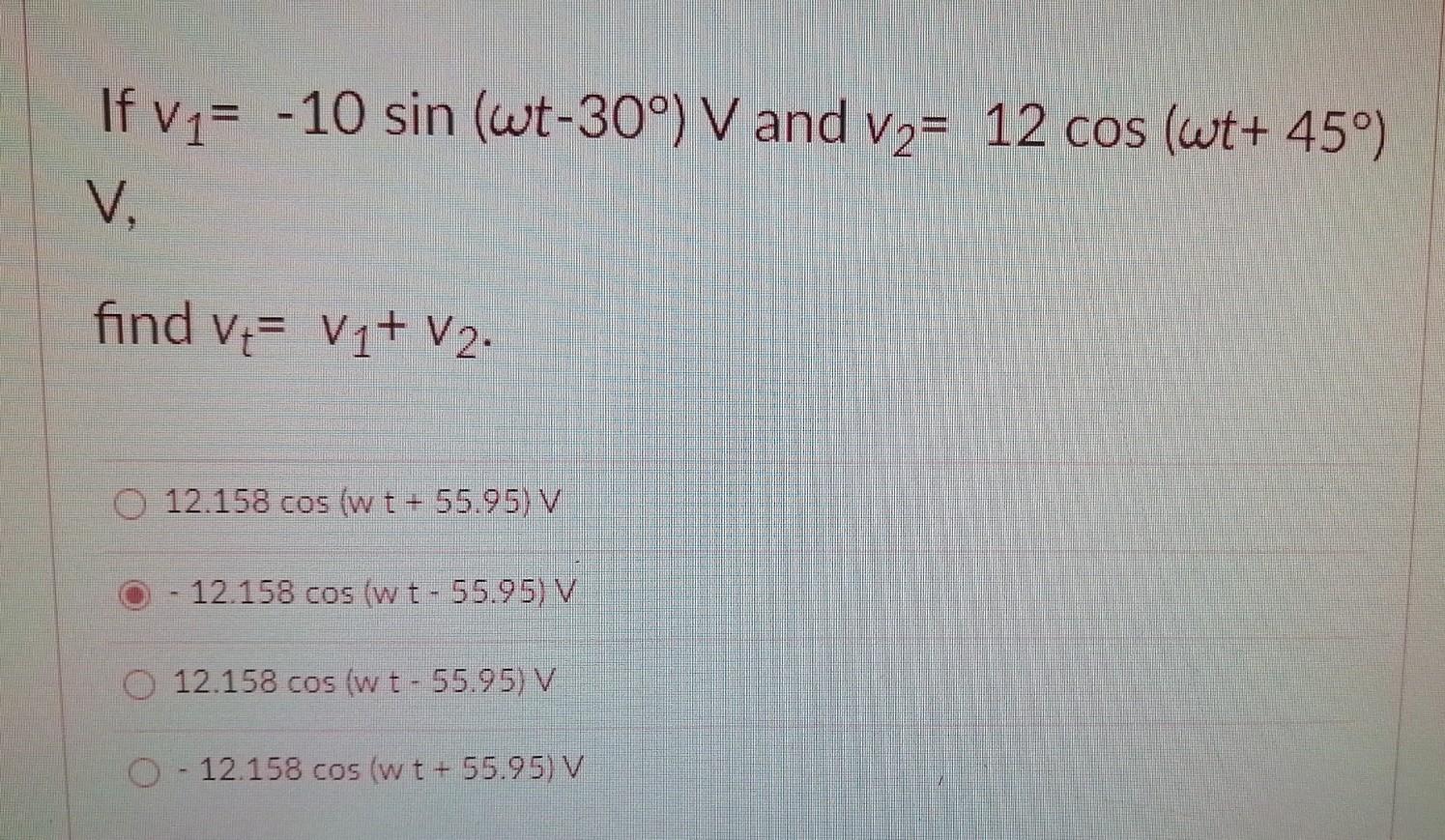 Solved If v1= -10 sin (wt-30°) V and v2= 12 cos (wt+ 45°) V. | Chegg.com