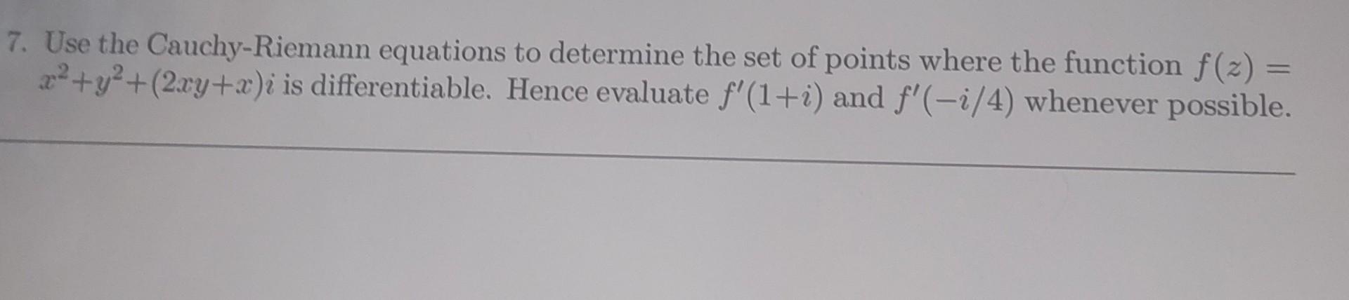 Solved 7. Use the Cauchy-Riemann equations to determine the | Chegg.com