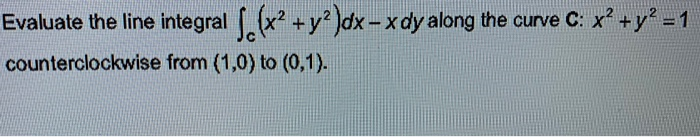 Solved Evaluate the line integral S(x? +y?)dx - x dy along | Chegg.com