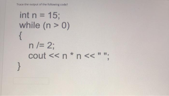 Solved Trace the output of the following code? int n = 15; | Chegg.com