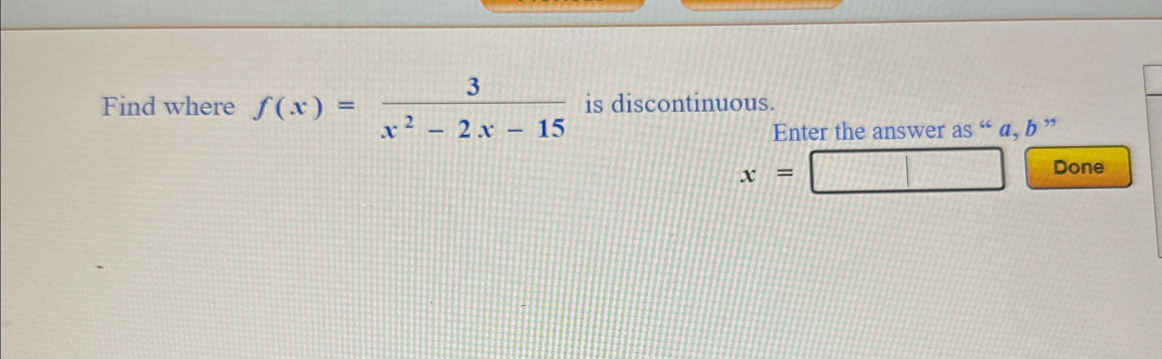 Solved Find where f(x)=3x2-2x-15 ﻿is discontinuous.Enter the | Chegg.com
