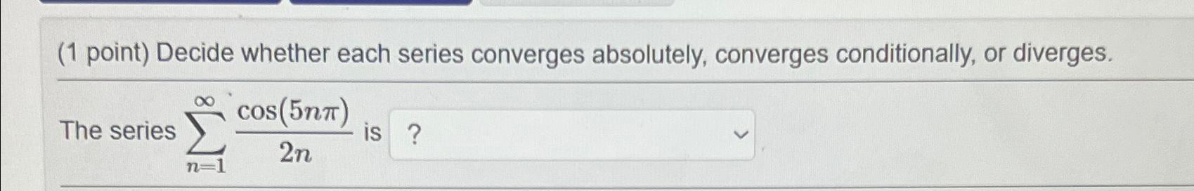 Solved (1 point) Decide whether each series converges | Chegg.com Solved (1 point) Decide whether each series converges | Chegg.com