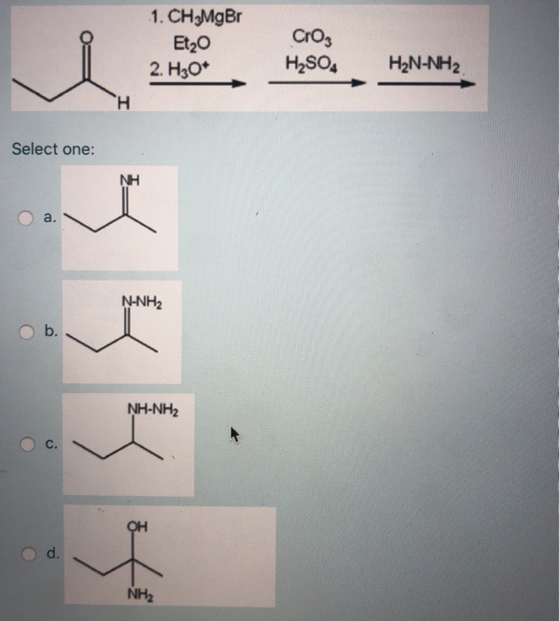 Solved 1. CH2MgBr Et20 2. H30* Cro, H2SO4 H2N-NH2 H Select | Chegg.com