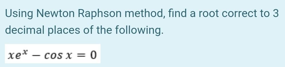 Solved Using Newton Raphson method, find a root correct to 3 | Chegg.com