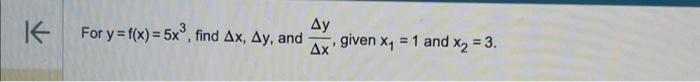 Solved For y=f(x)=5x3, find Δx,Δy, and ΔxΔy, given x1=1 and | Chegg.com