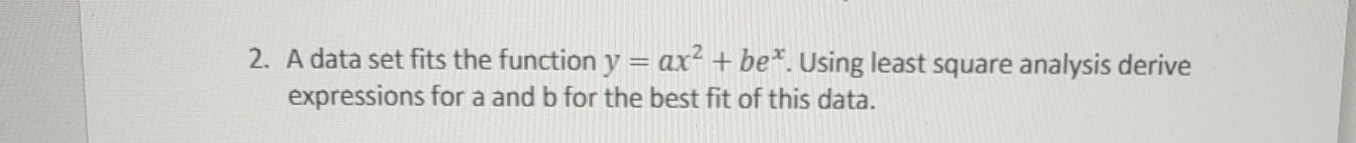 Solved 2. A data set fits the function y=ax2+bex. Using | Chegg.com
