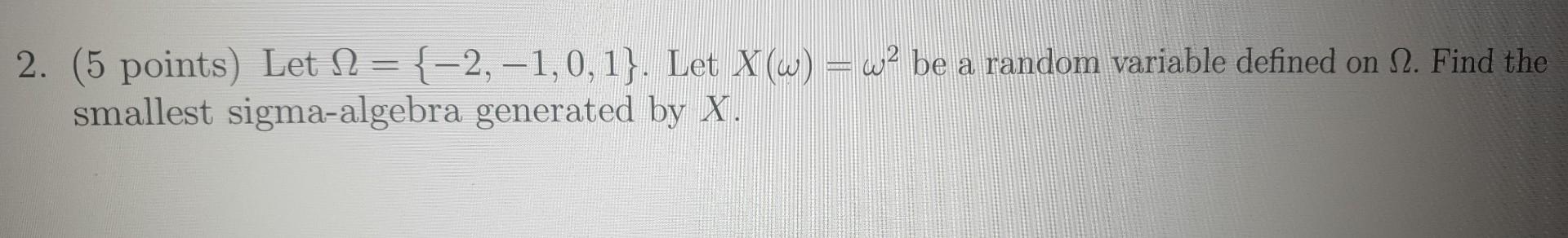 Solved 2. (5 points) Let Ω={−2,−1,0,1}. Let X(ω)=ω2 be a | Chegg.com Solved 2. (5 points) Let Ω={−2,−1,0,1}. Let X(ω)=ω2 be a | Chegg.com