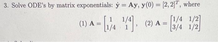 Solved 3. Solve ODE's by matrix exponentials: | Chegg.com