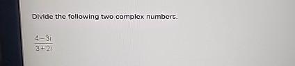 Solved Divide the following two complex numbers.4-3i3+2i | Chegg.com