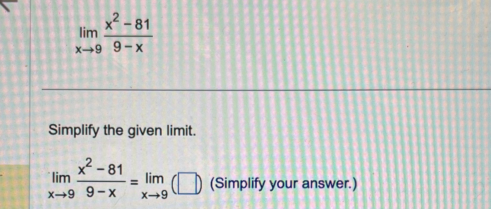 Solved limx→9x2-819-xSimplify the given limit. ﻿(Simplify | Chegg.com