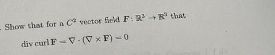 Solved Show that for a C2 vector field F:R3→R3 that | Chegg.com